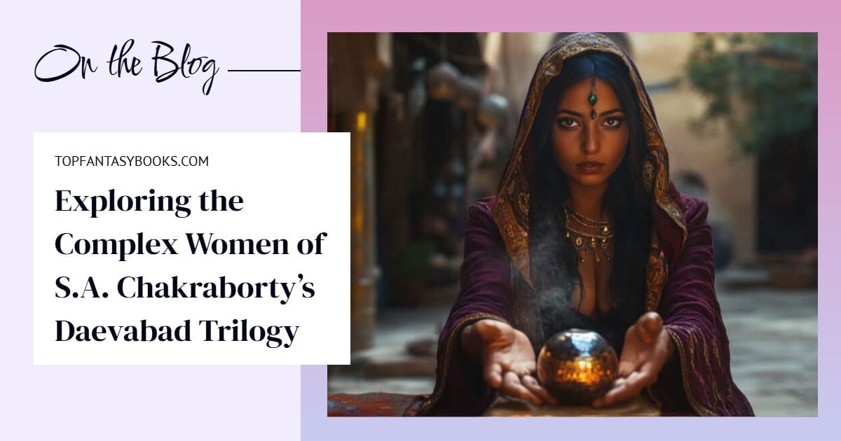 Exploring The Complex Women Of S.A. Chakraborty’s Daevabad Trilogy ...